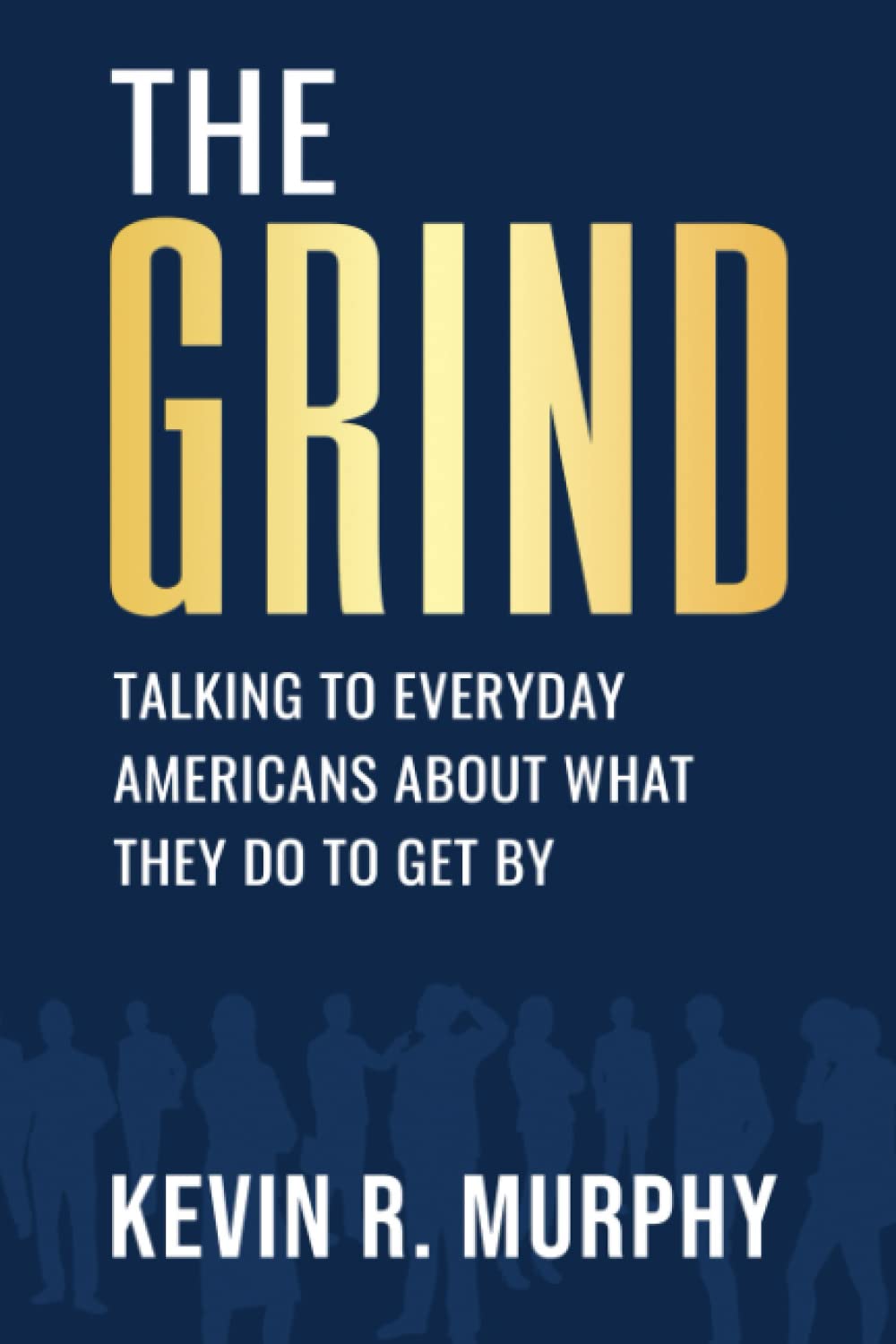 THE GRIND: TALKING WITH EVERYDAY AMERICANS ABOUT WHAT THEY DO TO GET BY ...