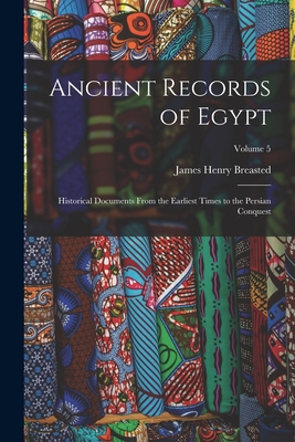 Ancient Records of Egypt: Historical Documents From the Earliest Times to the Persian Conquest ...
