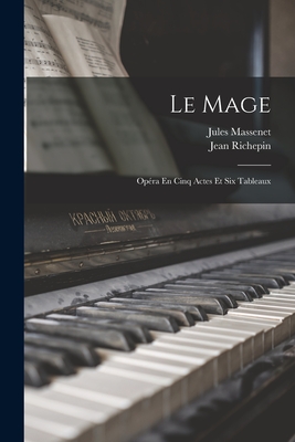 Le Mage: Opéra En Cinq Actes Et Six Tableaux by Jean Richepin | Goodreads
