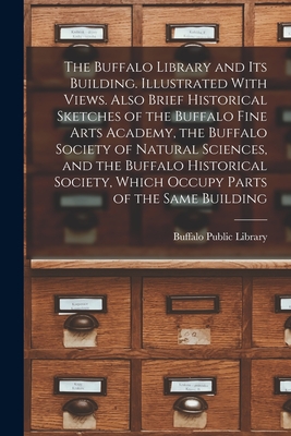 The Buffalo Library and its Building. Illustrated With Views. Also ...