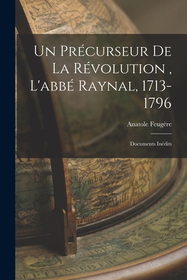 Un pr curseur de la r volution, l'abb Raynal, 1713-1796: Documents in ...