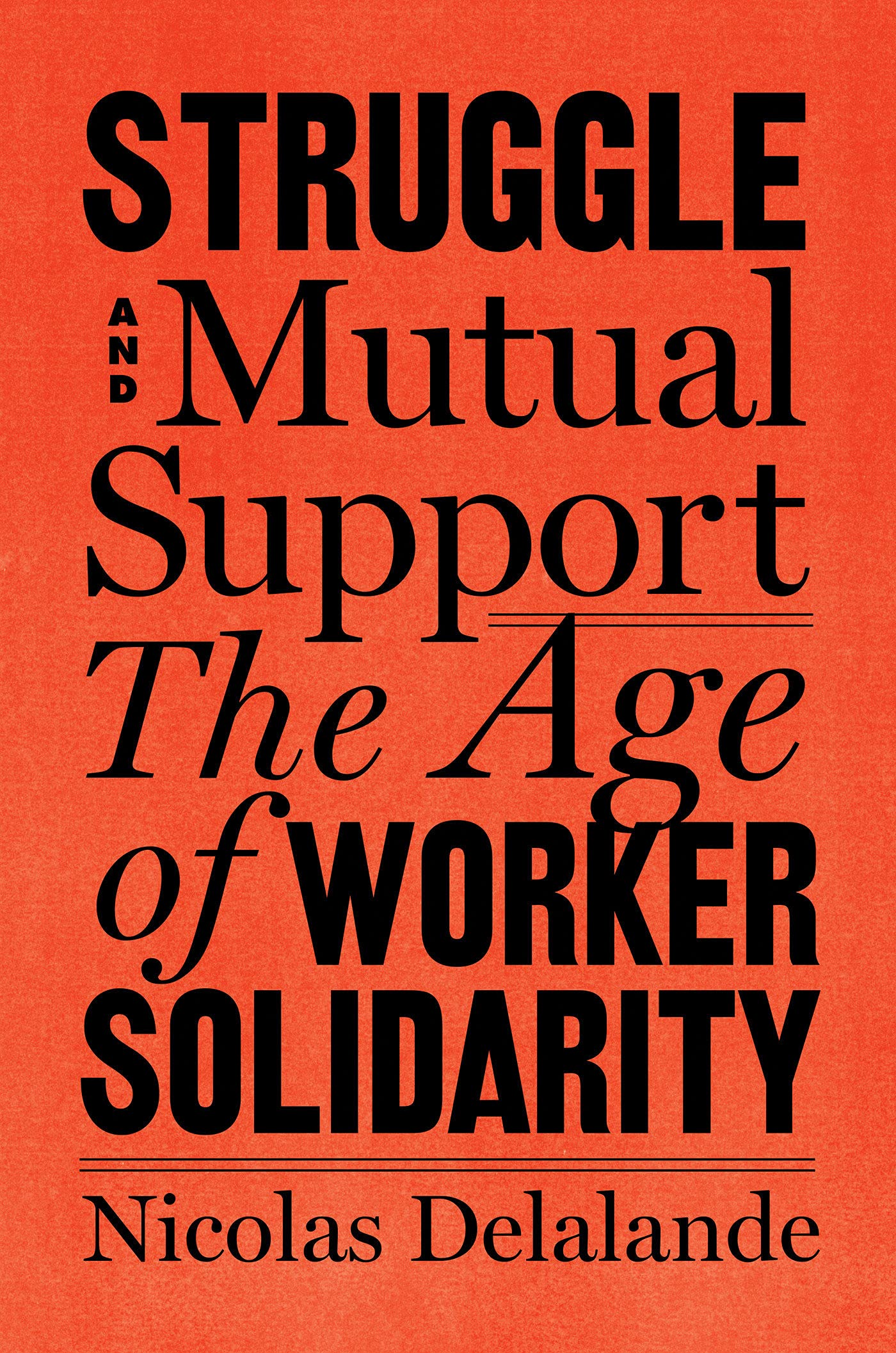 Struggle and Mutual Aid: The Age of Worker Solidarity by Nicolas ...