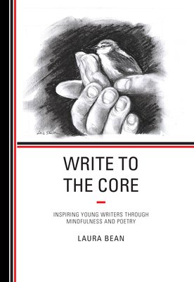 Write to the Core: Inspiring Young Writers through Mindfulness and ...