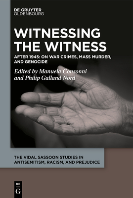 Witnessing the Witness: After 1945: On War Crimes, Mass Murder, and ...