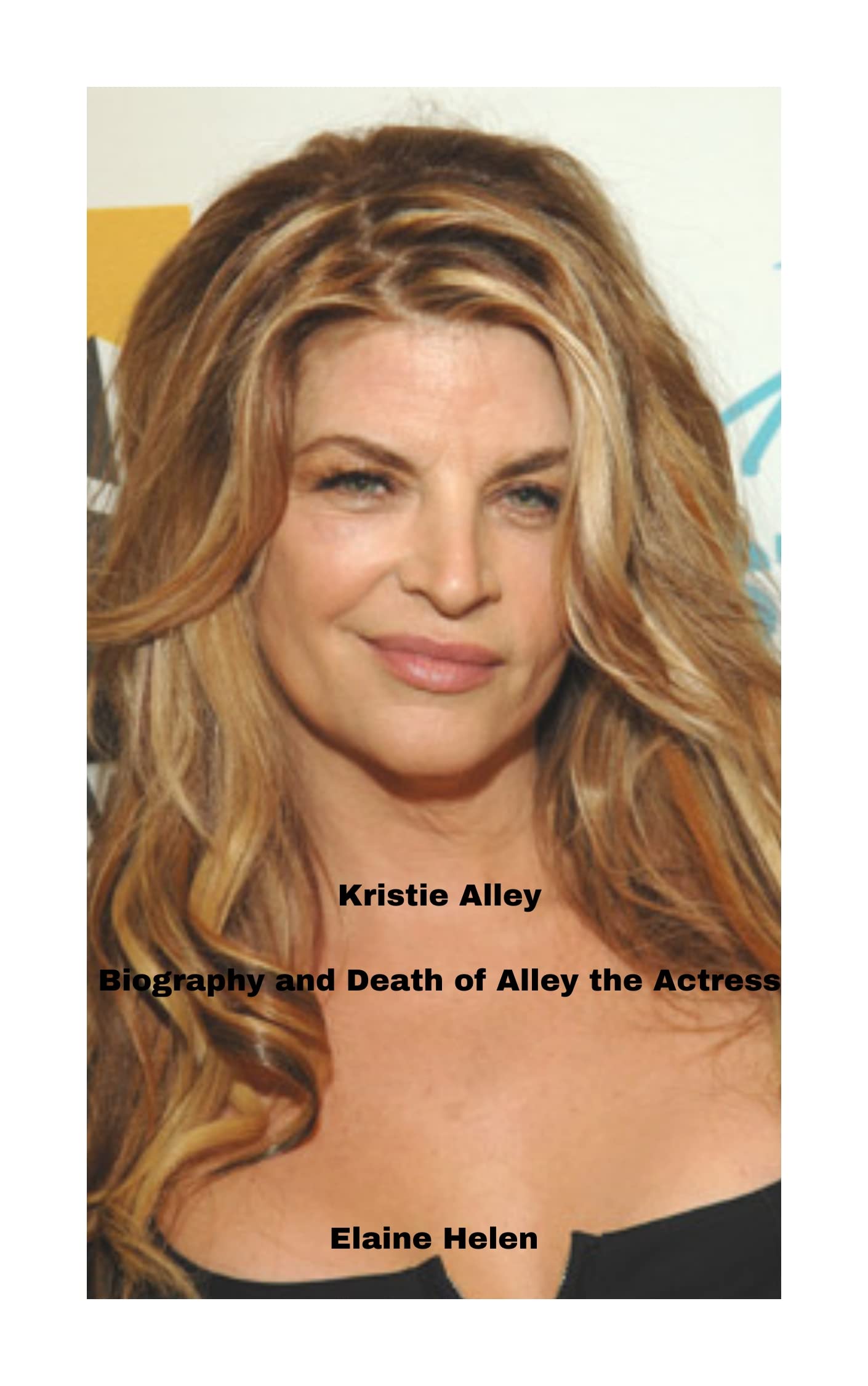 Kristie Alley : Biography and Death of Alley the Actress by Elaine ...