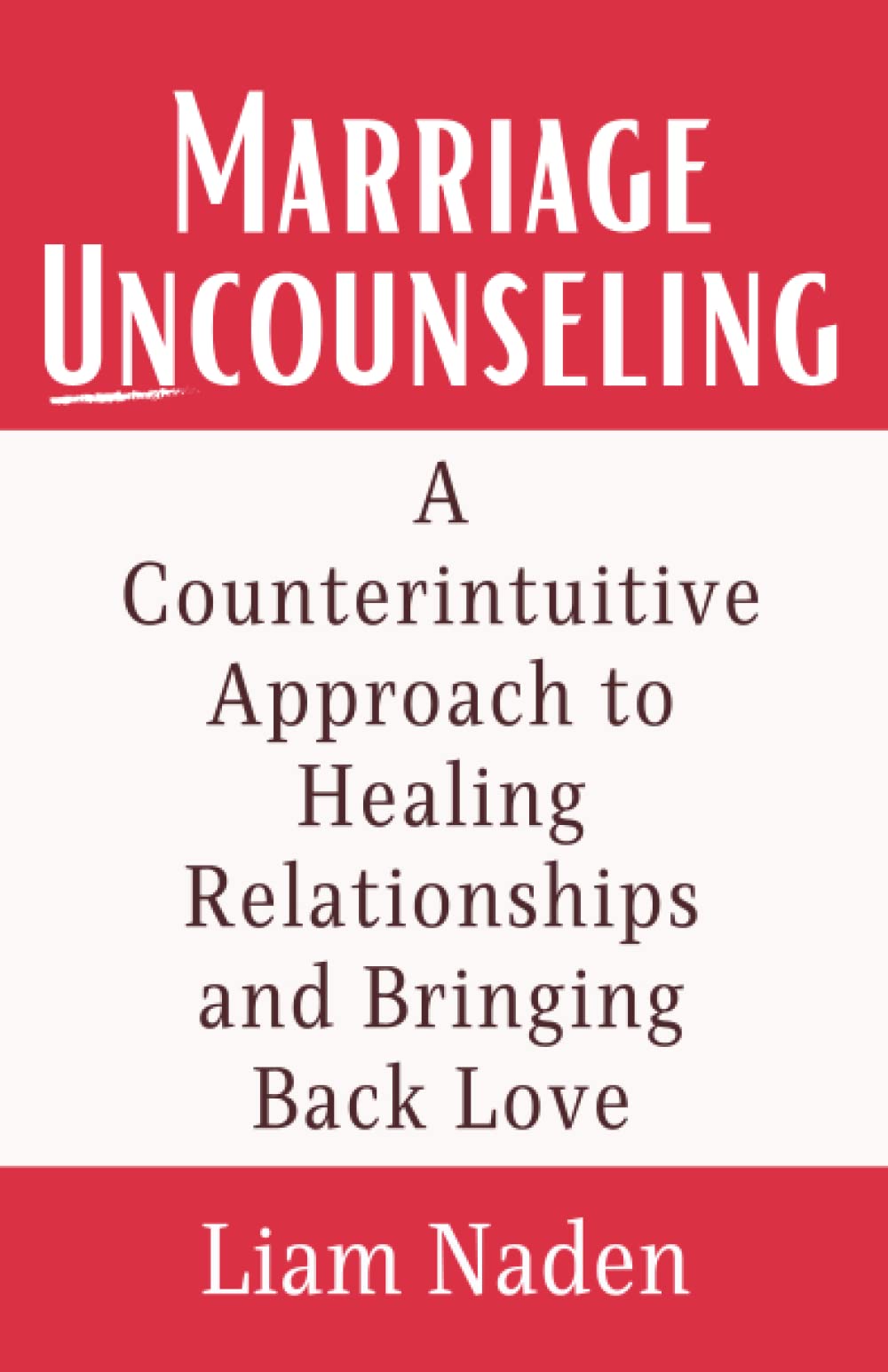 Marriage Uncounseling: A Counterintuitive Approach to Healing ...
