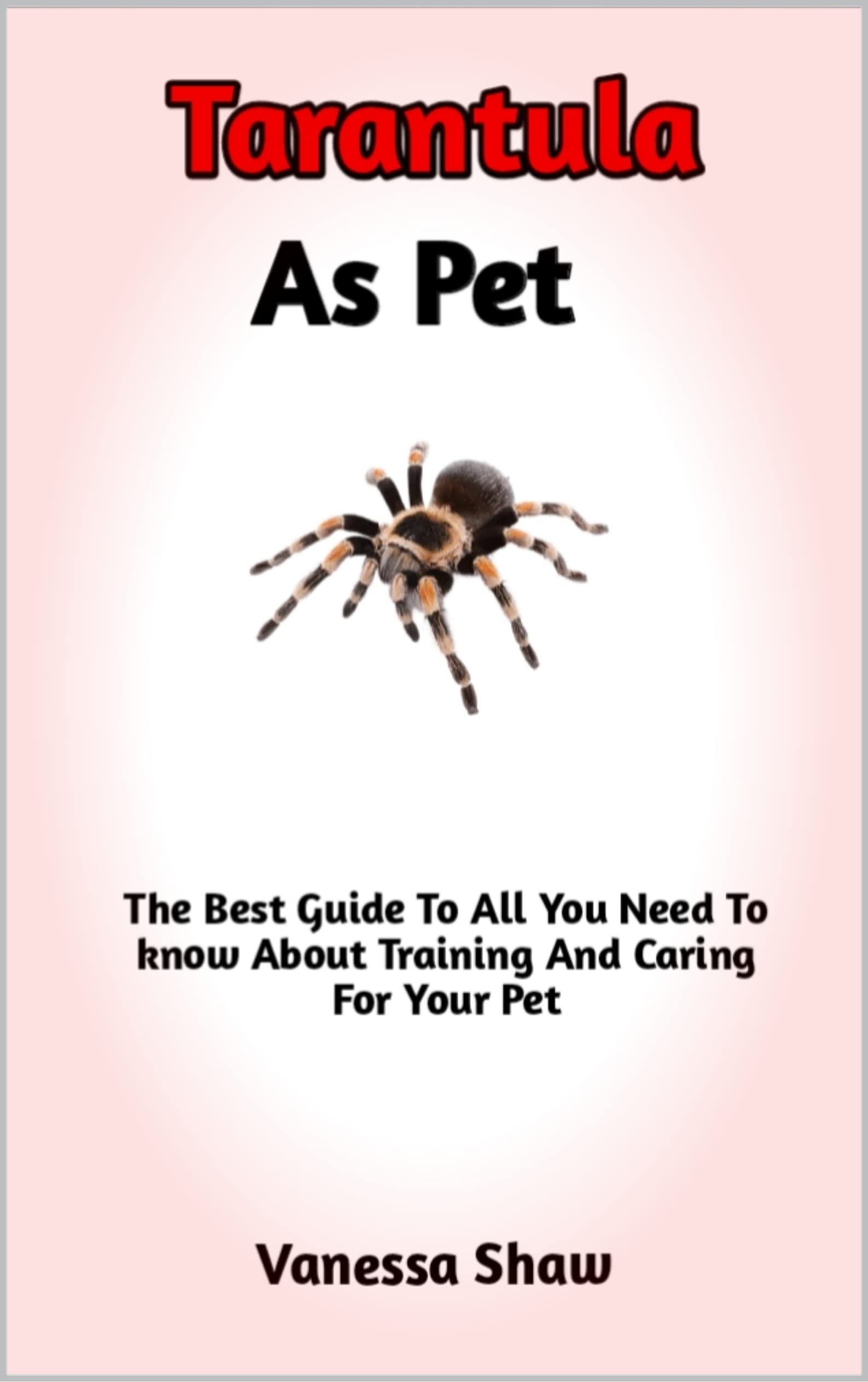 Tarantula As Pet: The Best Guide To Dietary Treats, Enclosure, Care ...