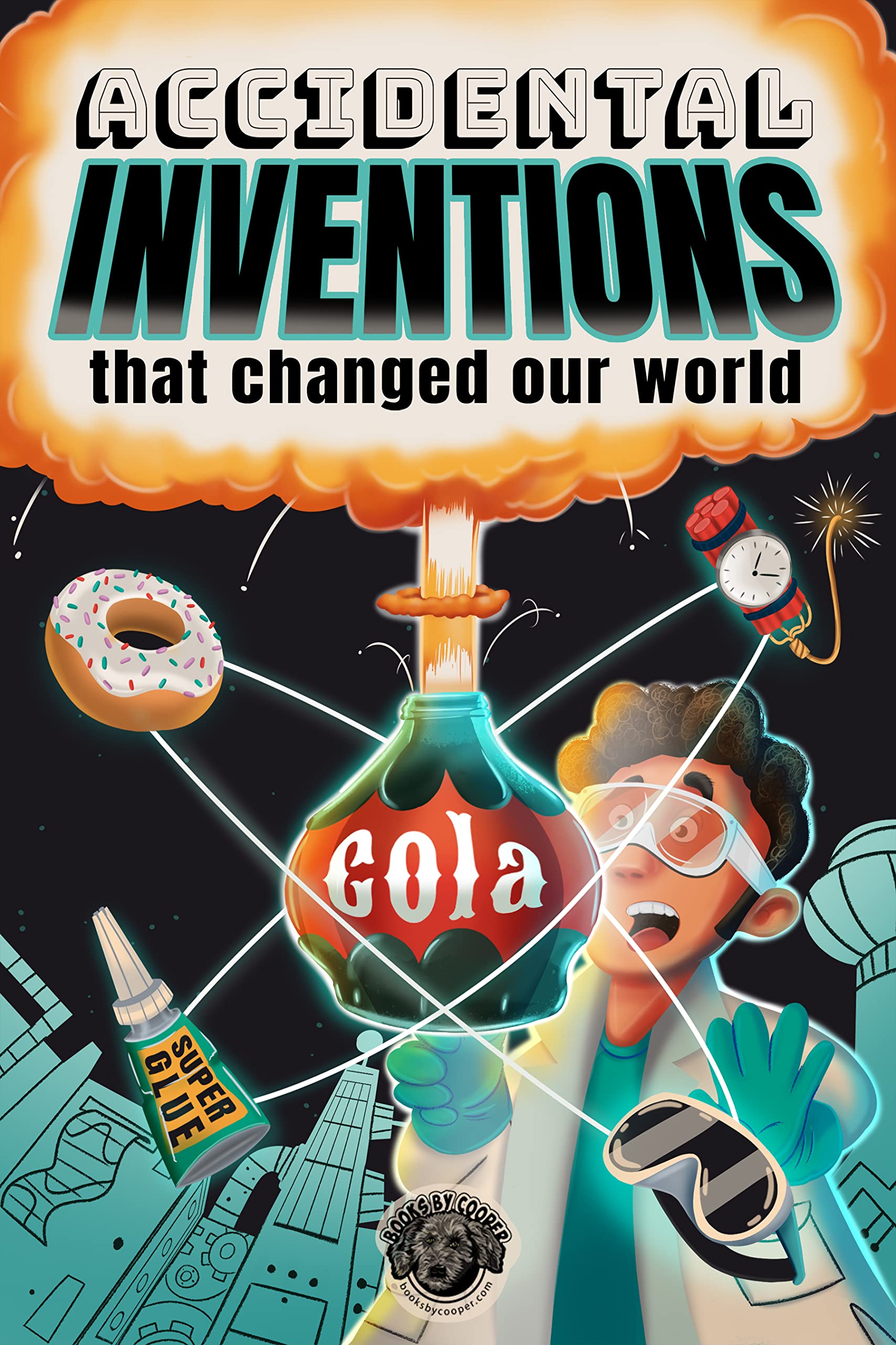 Accidental Inventions That Changed Our World: 50 True Stories of ...