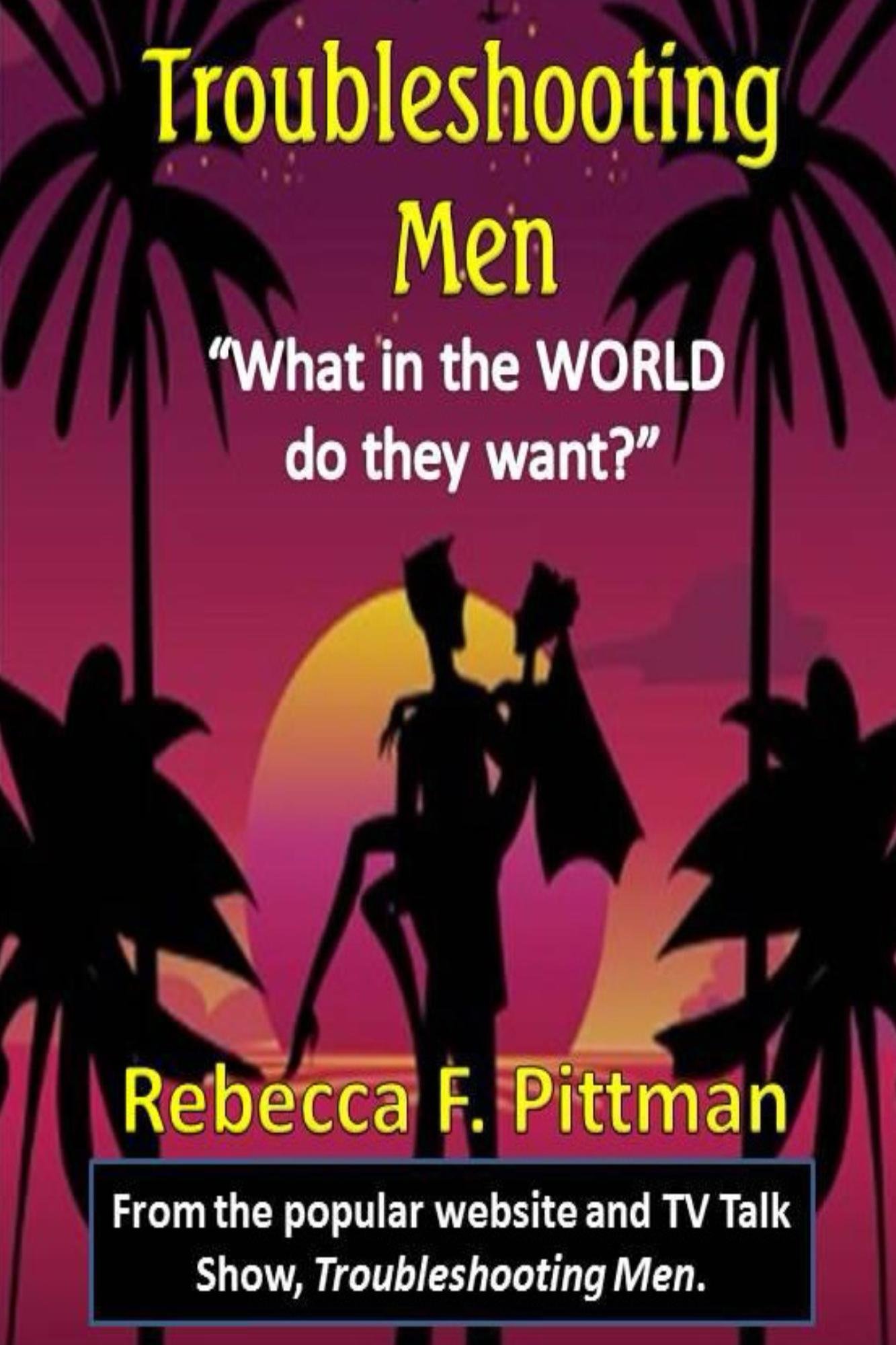 Troubleshooting Men: What in the WORLD do they want?: Dating & Marriage ...