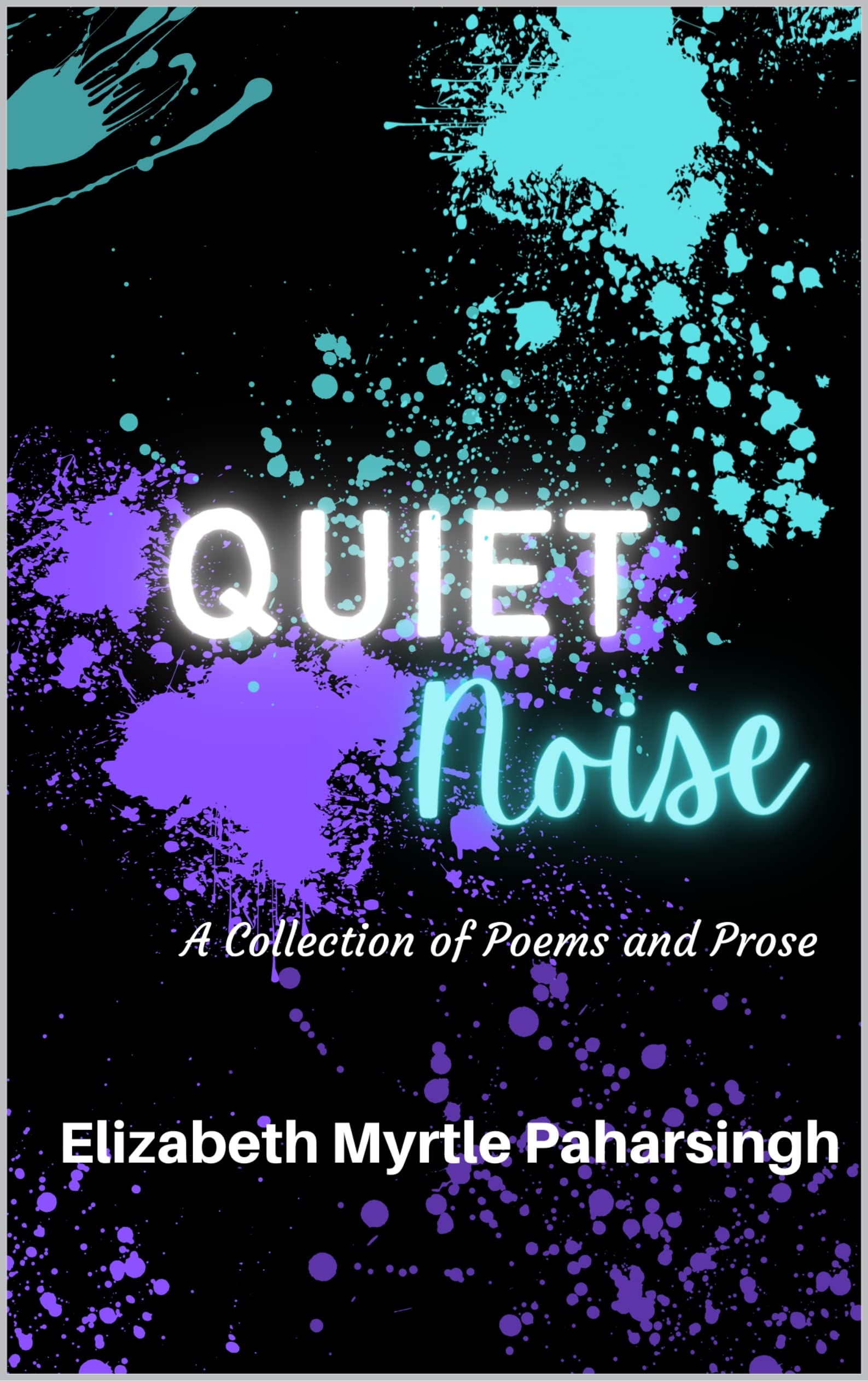 Quiet Noise: A Collection of Poems and Prose by Elizabeth Paharsingh ...