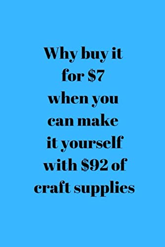Why Buy It For $7 When You can Make It Yourself with $92 of craft ...