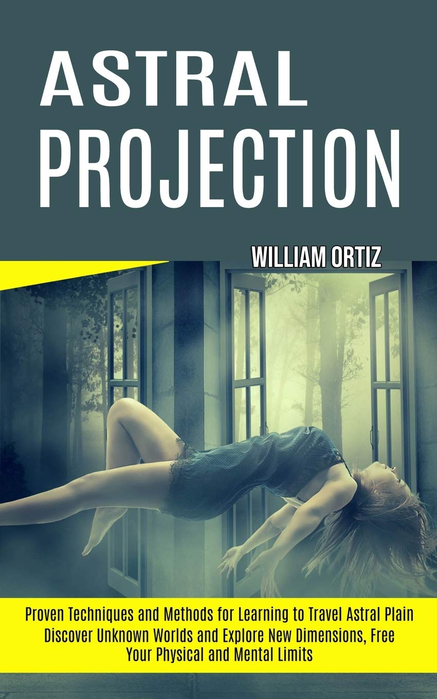 Astral Projection: Discover Unknown Worlds and Explore New Dimensions ...