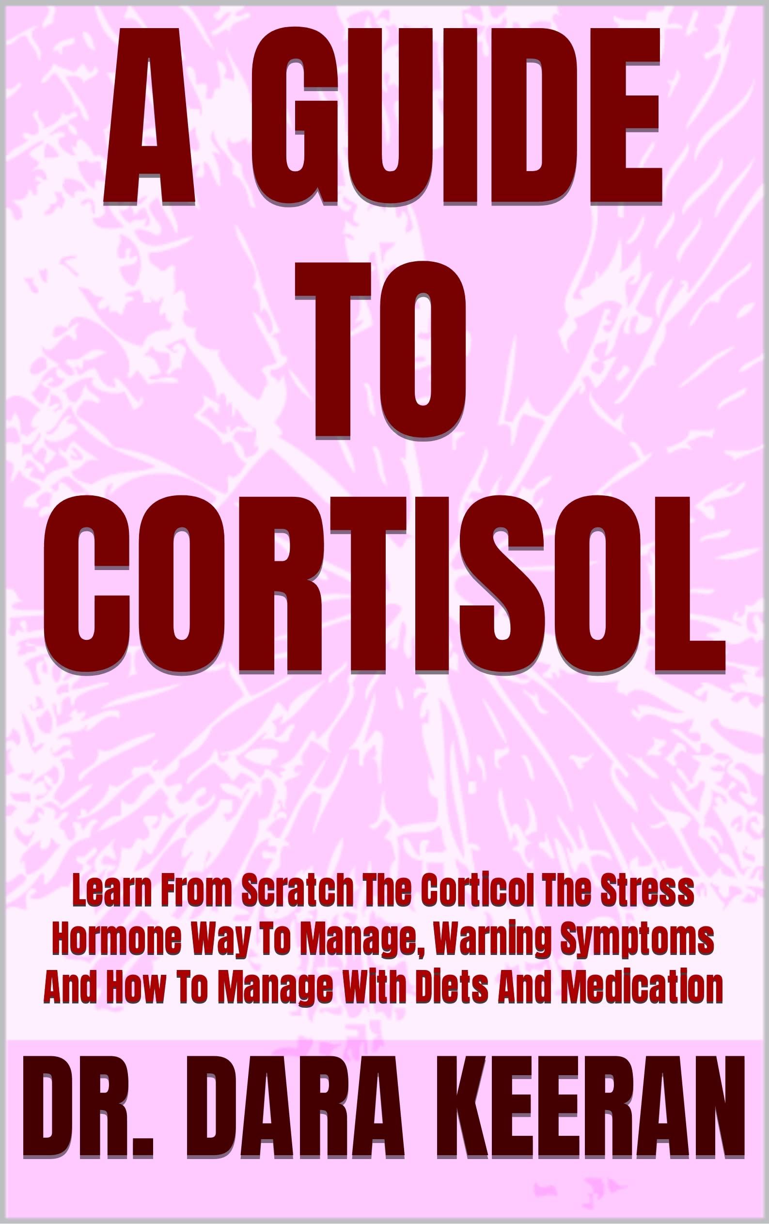 A GUIDE TO CORTISOL : Learn From Scratch The Corticol The Stress ...