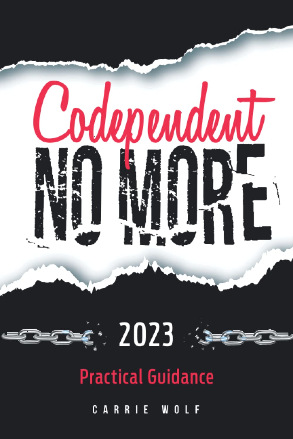 Codependent No More: Your Complete & Practical Guidance to Stop Pleasing People and Start Loving ...