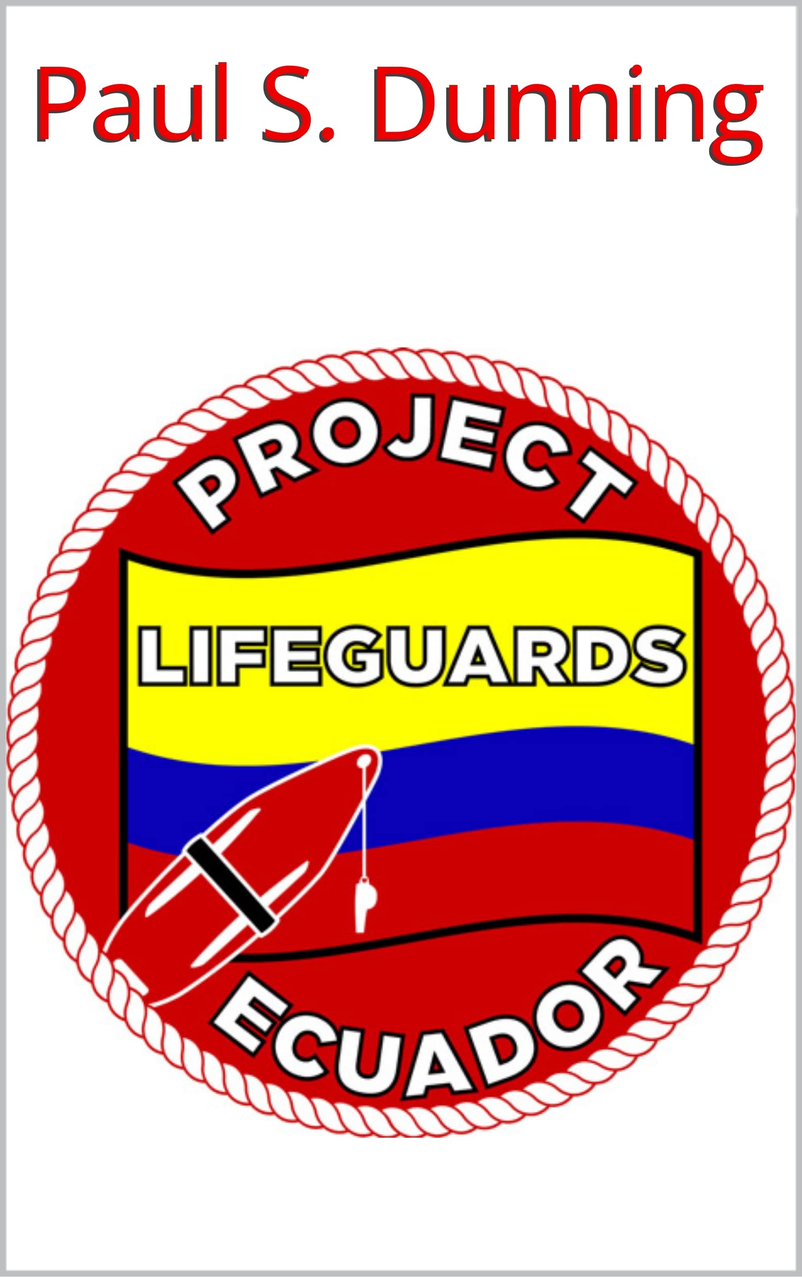 PROJECT ECUADOR LIFEGUARDS by Paul S. Dunning | Goodreads