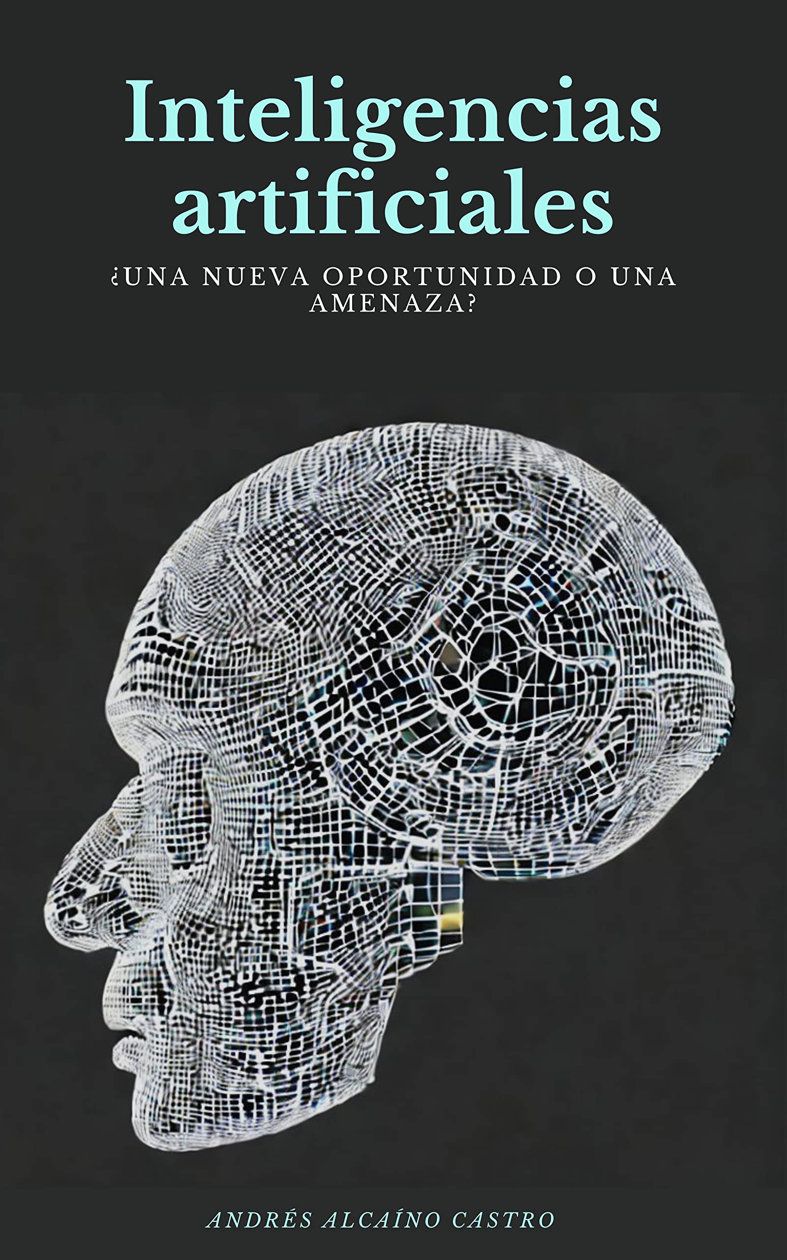 Inteligencias Artificiales: ¿Una nueva oportunidad o una amenza? (Libros escritos por una ...