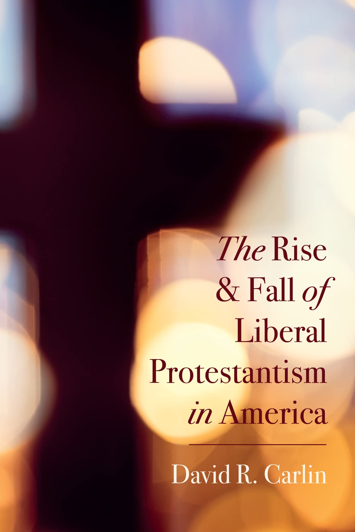 The Rise and Fall of Liberal Protestantism in America by David R ...
