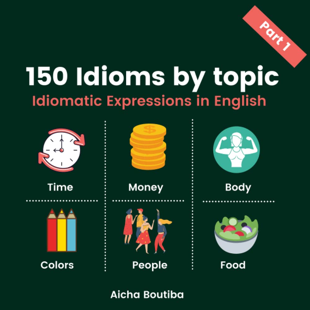 150 English Idioms by Topic: Idiomatic Expressions in English by Aicha ...
