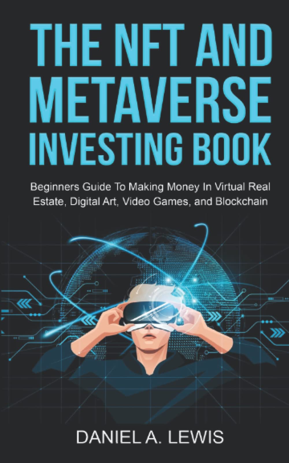 The NFT And Metaverse Investing Book: Beginners Guide To Making Money In Virtual Real Estate ...