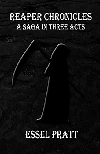 Reaper Chronicles: A Saga in Three Acts by Essel Pratt | Goodreads
