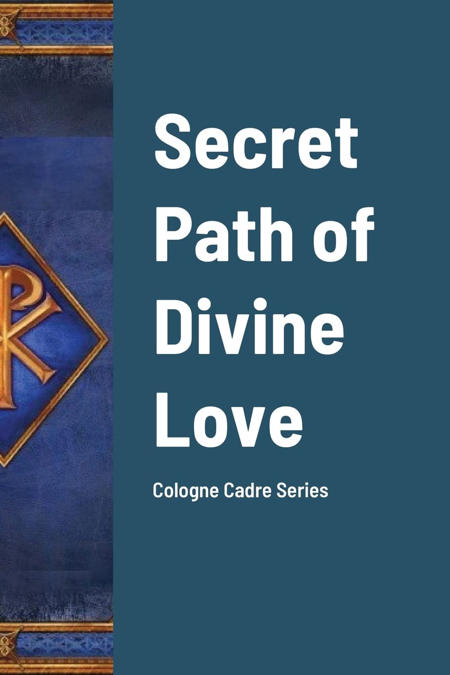 Secret Path of Divine Love: Cologne Cadre Series by Constantaine ...