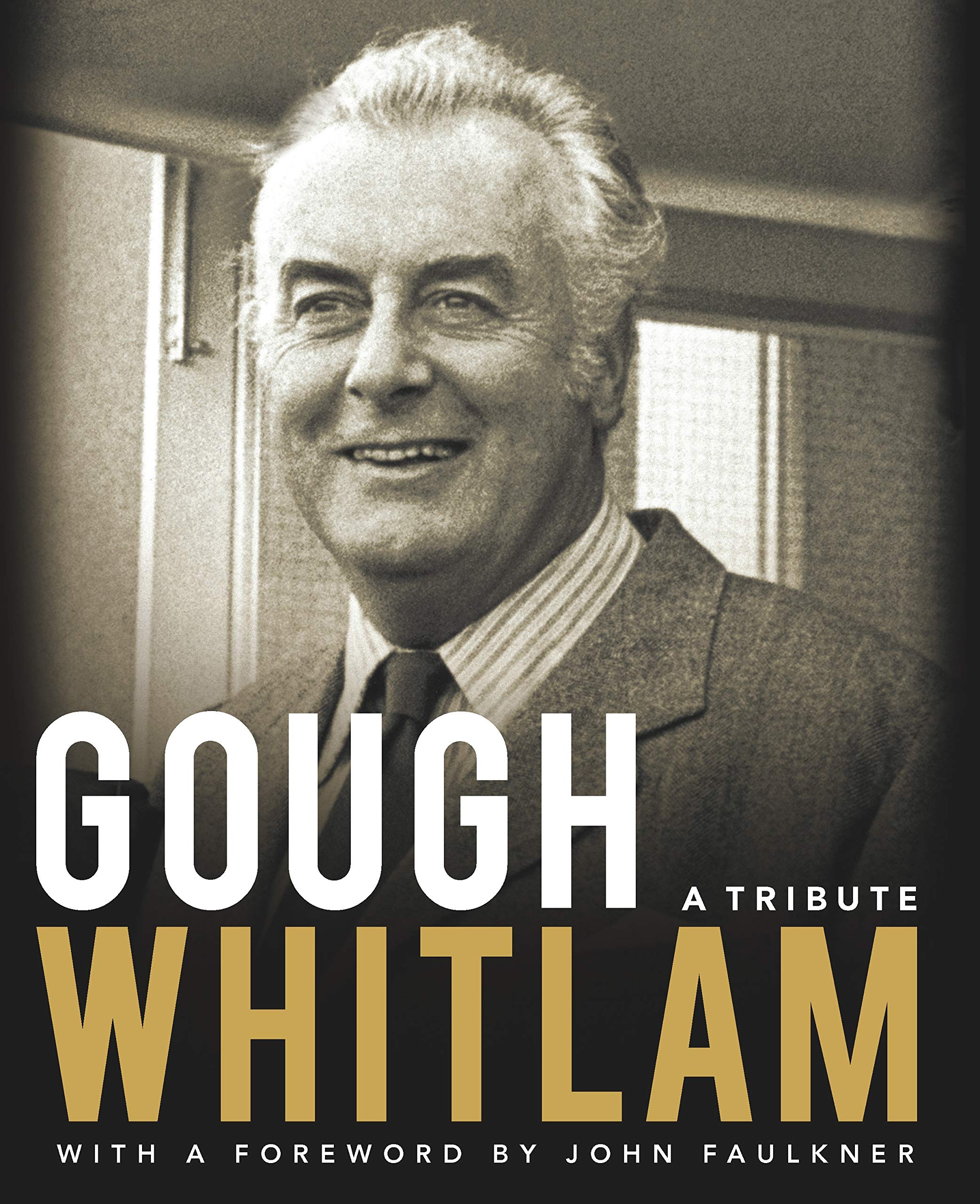 Gough Whitlam: A Tribute by John Faulkner | Goodreads