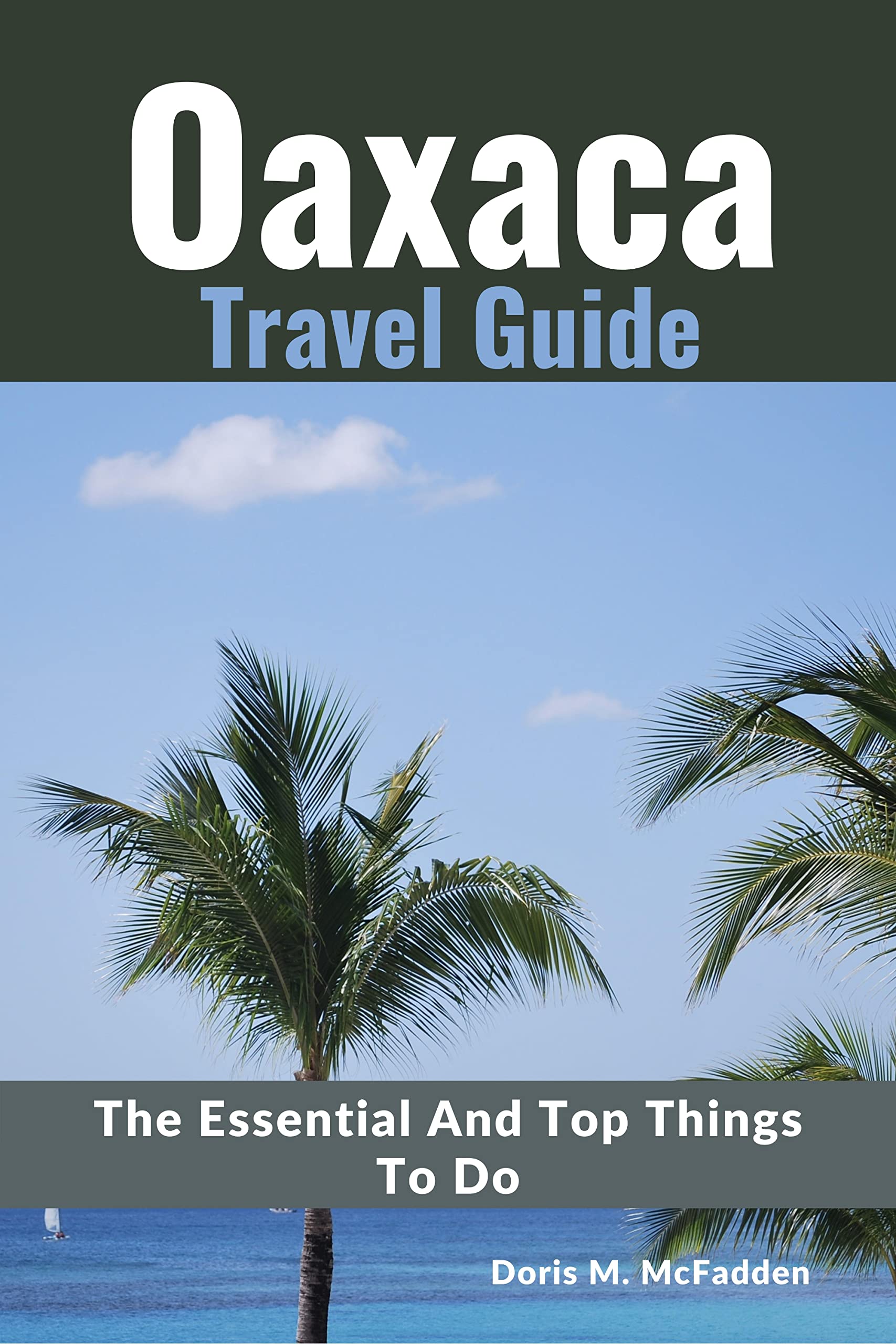 Oaxaca Travel Guide 2023: The Essential And Top Things To Do by Doris M ...