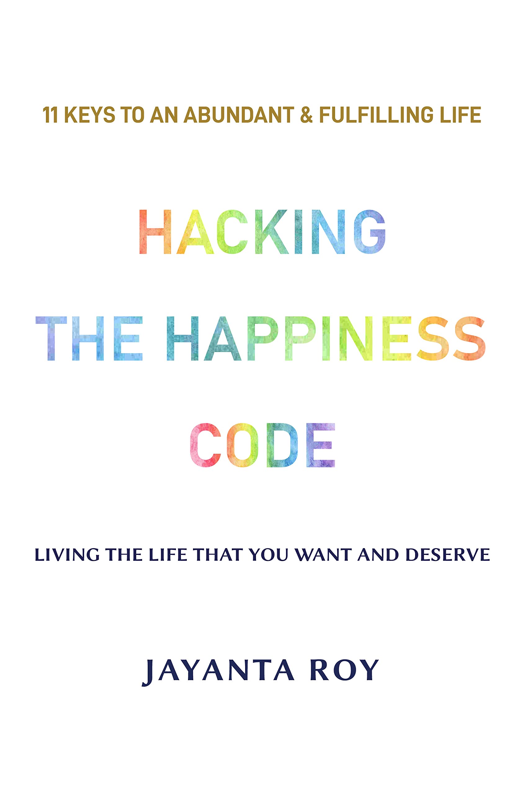 Hacking The Happiness Code: 11 Keys to an Abundant & Fulfilling Life by Jayanta Roy | Goodreads