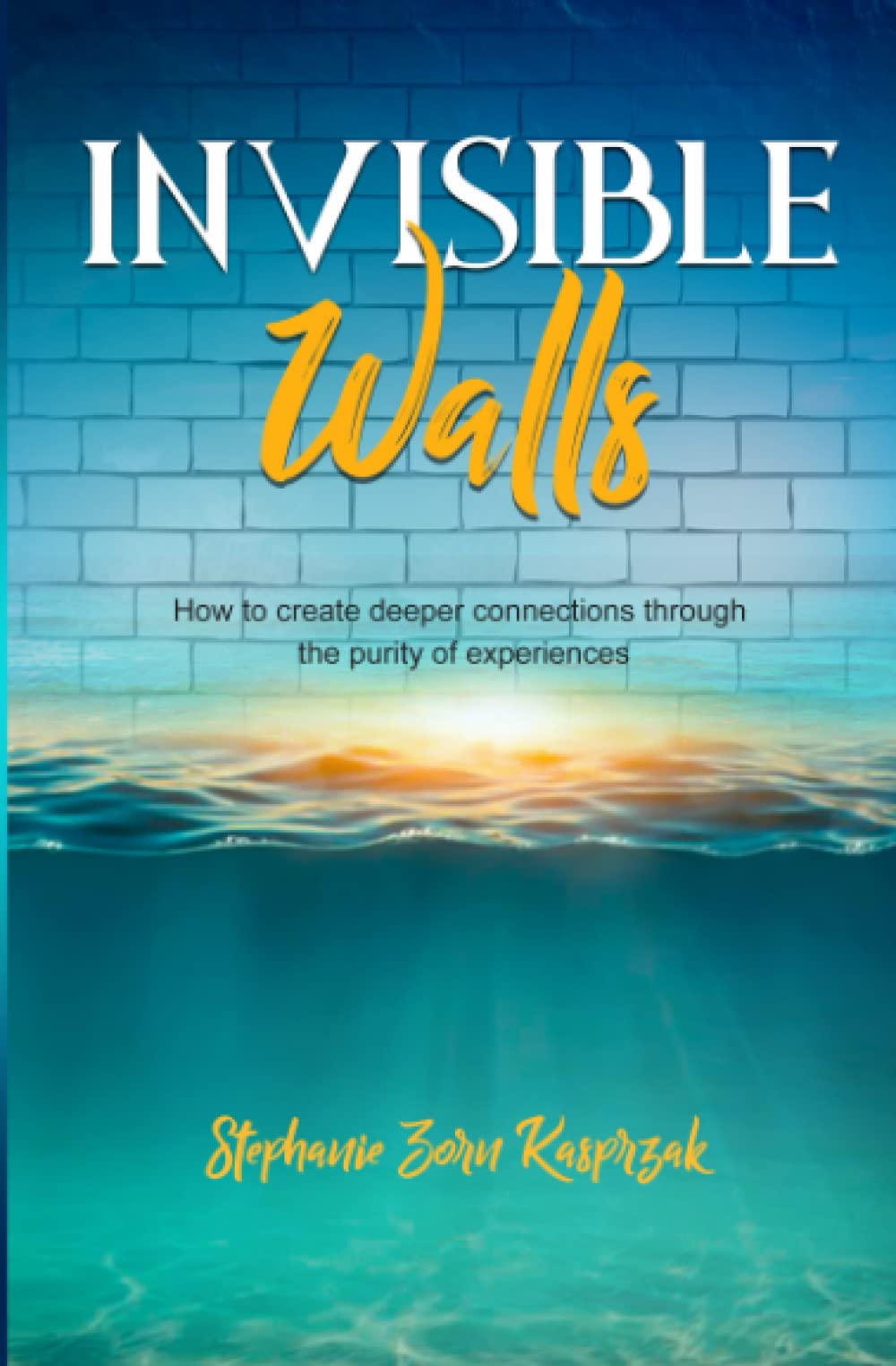 Invisible Walls: How to Create Deeper Connections Through the Purity of ...