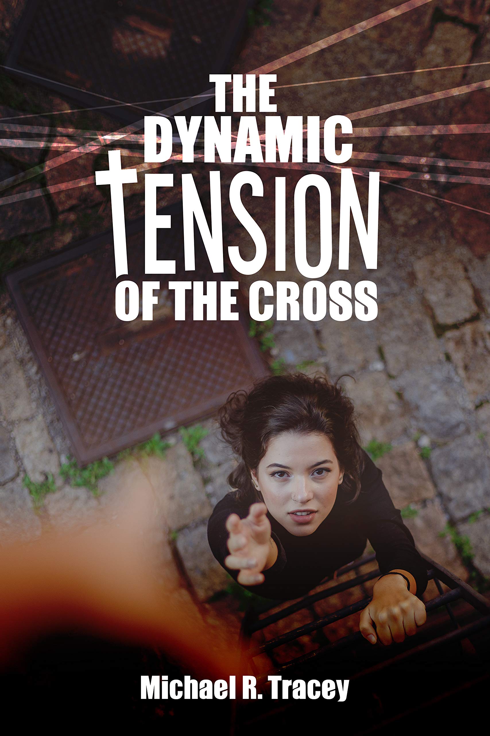 The Dynamic Tension of the Cross by Michael R. Tracey | Goodreads