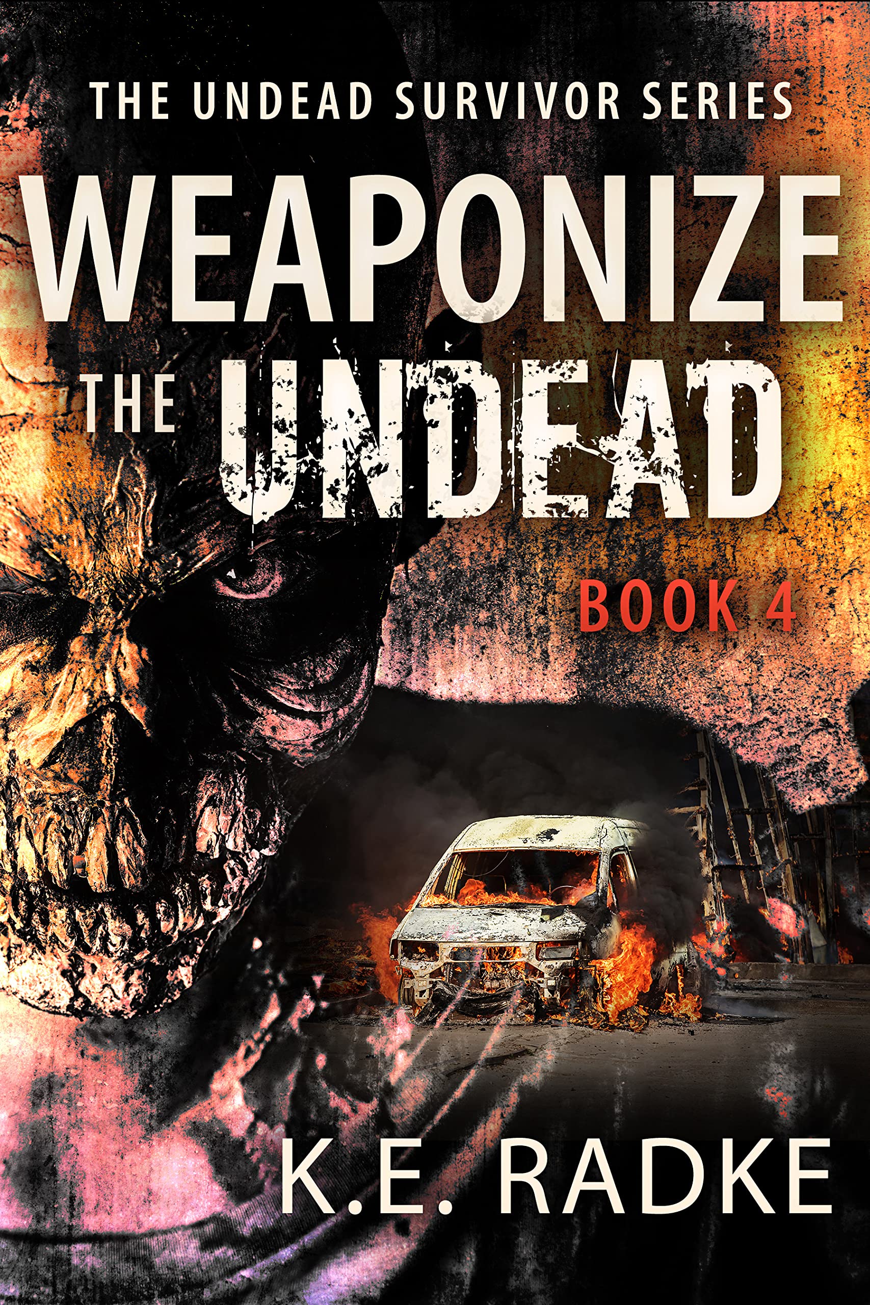Weaponize the Undead : Zombie Apocalypse: Book 4 by K.E. Radke | Goodreads