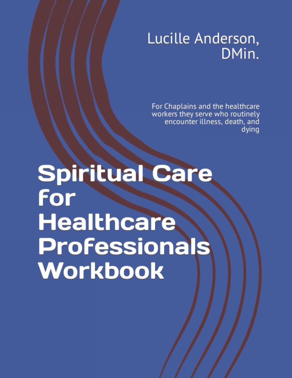 Spiritual Care for Healthcare Professionals Workbook: For Chaplains and ...