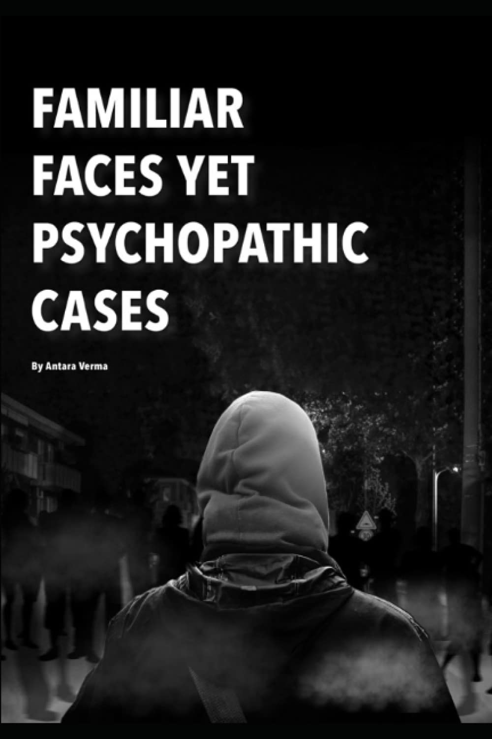 Familiar faces yet psychopathic cases by Antara Verma | Goodreads