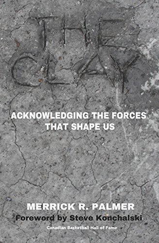 The Clay: Aknowledging The Forces That Shape Us by Merrick R. Palmer ...