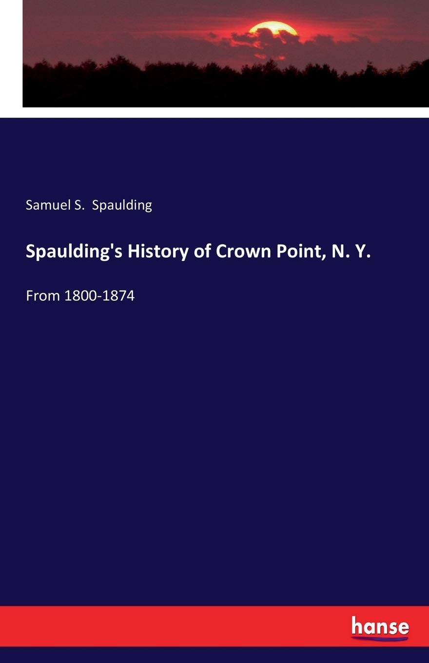Spaulding's History of Crown Point, N. Y.: From 1800-1874 by Samuel S ...