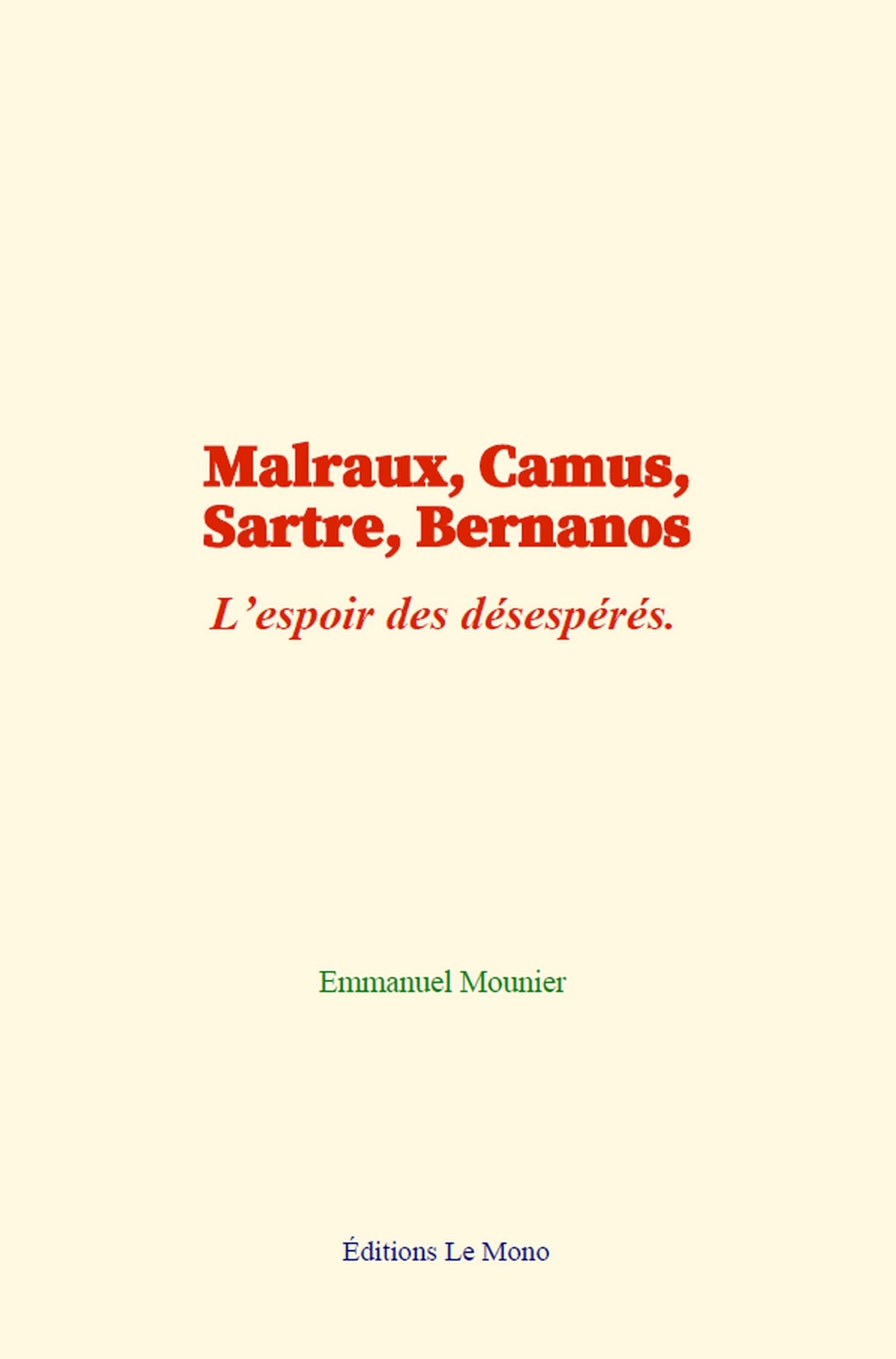 Malraux, Camus, Sartre, Bernanos: L’espoir des désespérés by Emmanuel ...