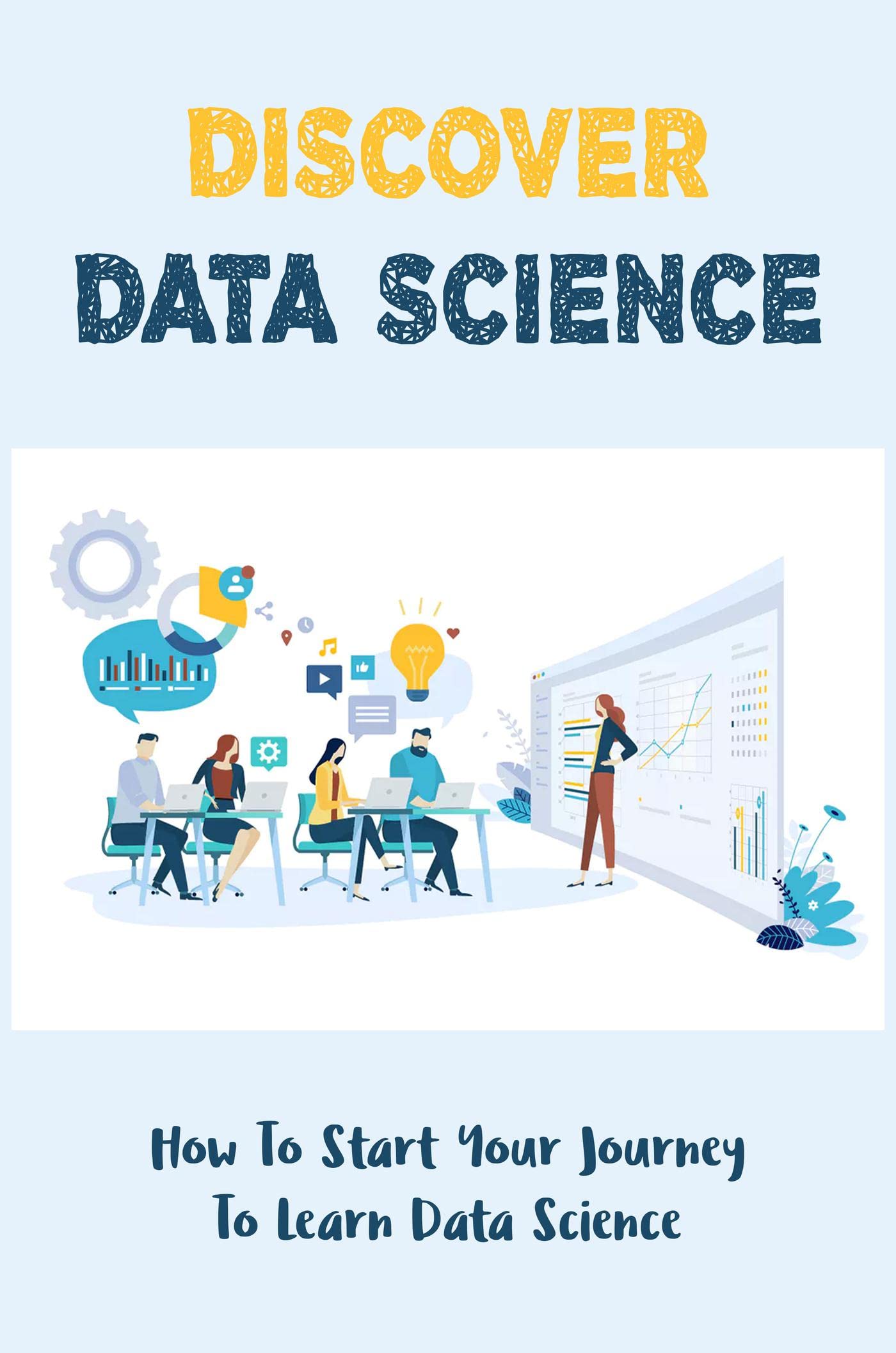Discover Data Science: How To Start Your Journey To Learn Data Science ...