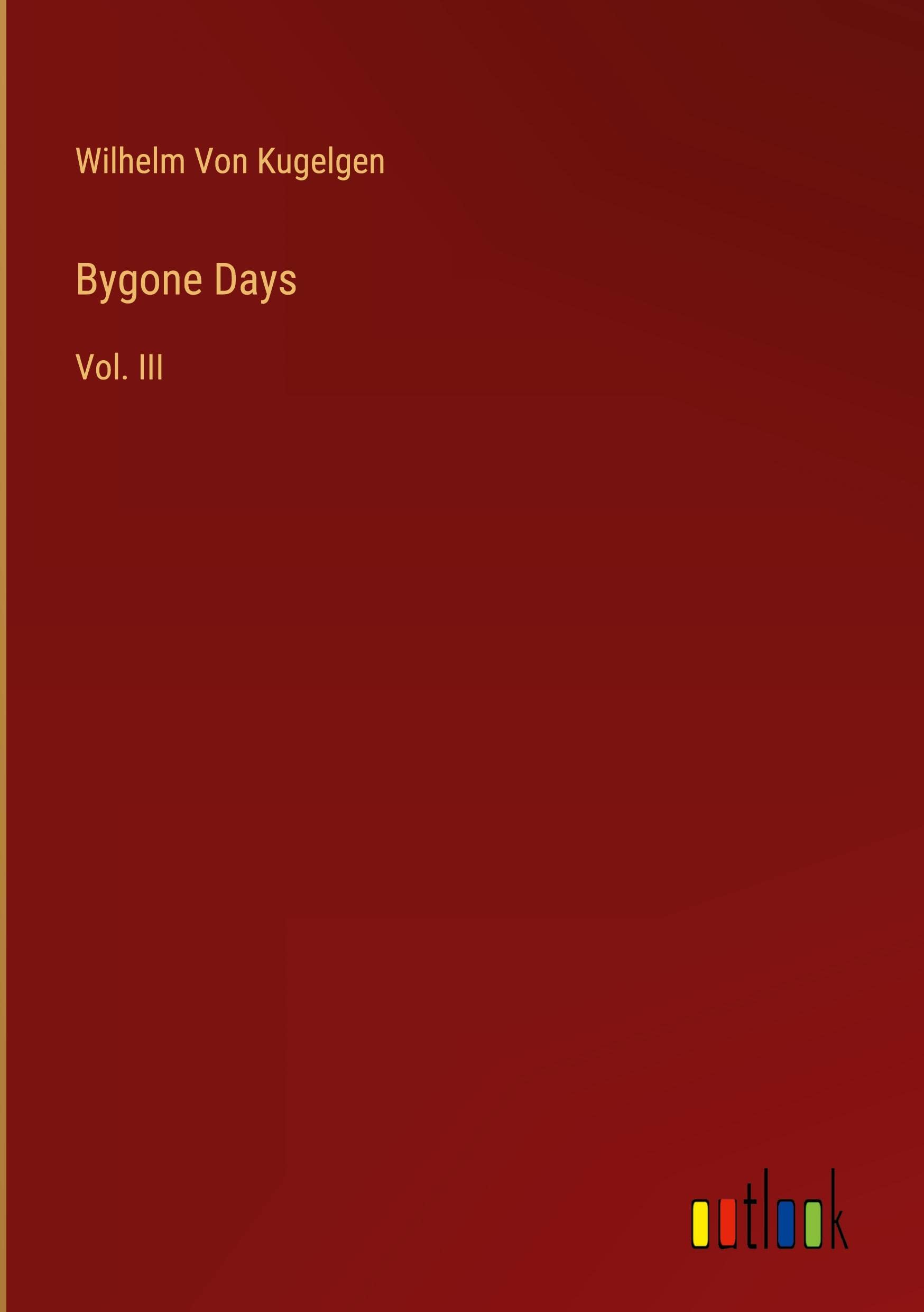 Bygone Days: Vol. III by Wilhelm von Kugelgen | Goodreads