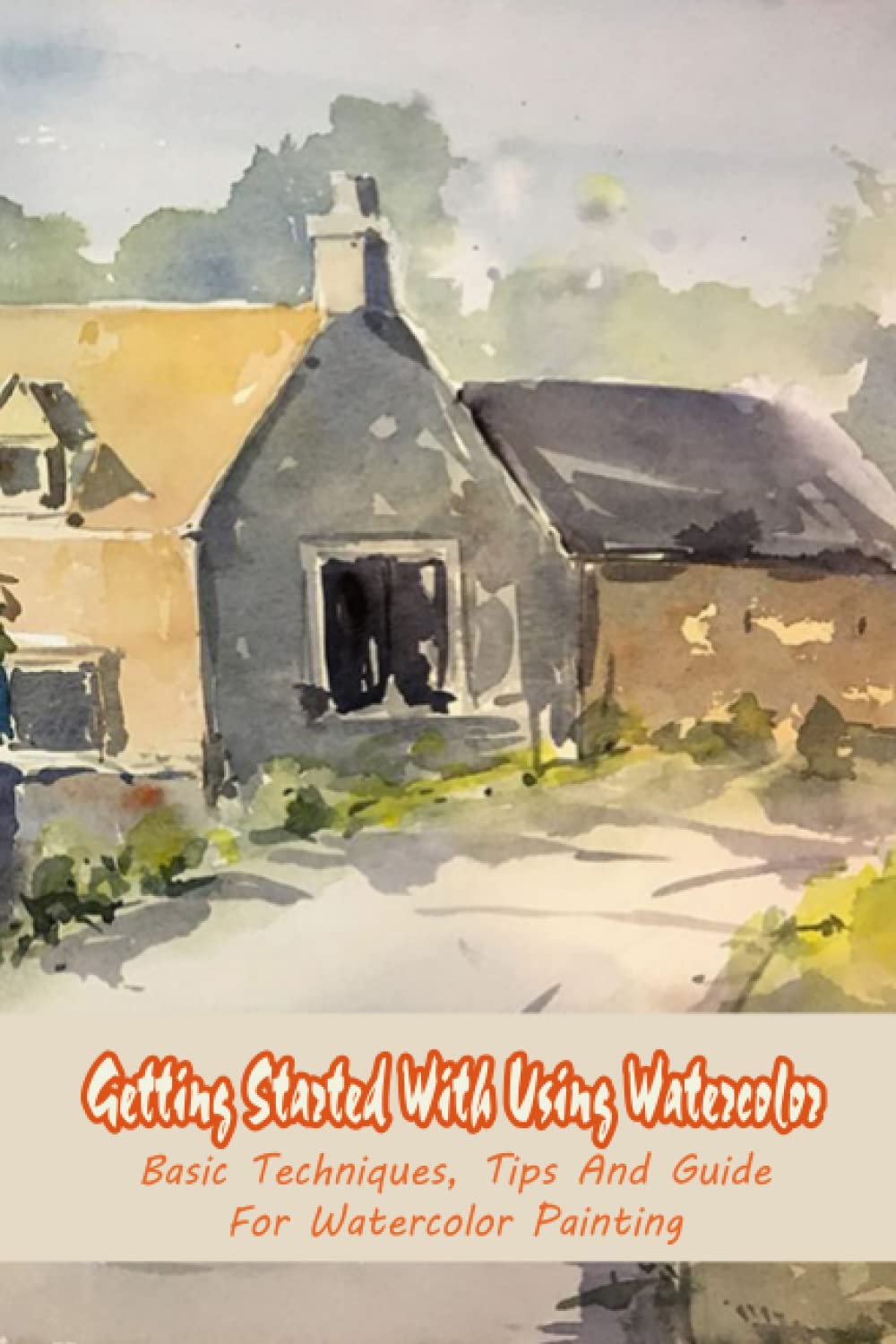 Getting Started With Using Watercolor: Basic Techniques, Tips And Guide ...