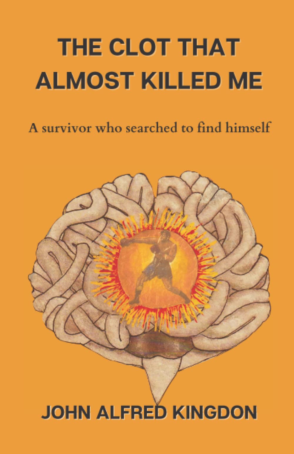 The Clot That Almost Killed me: A survivor who searched to find himself ...