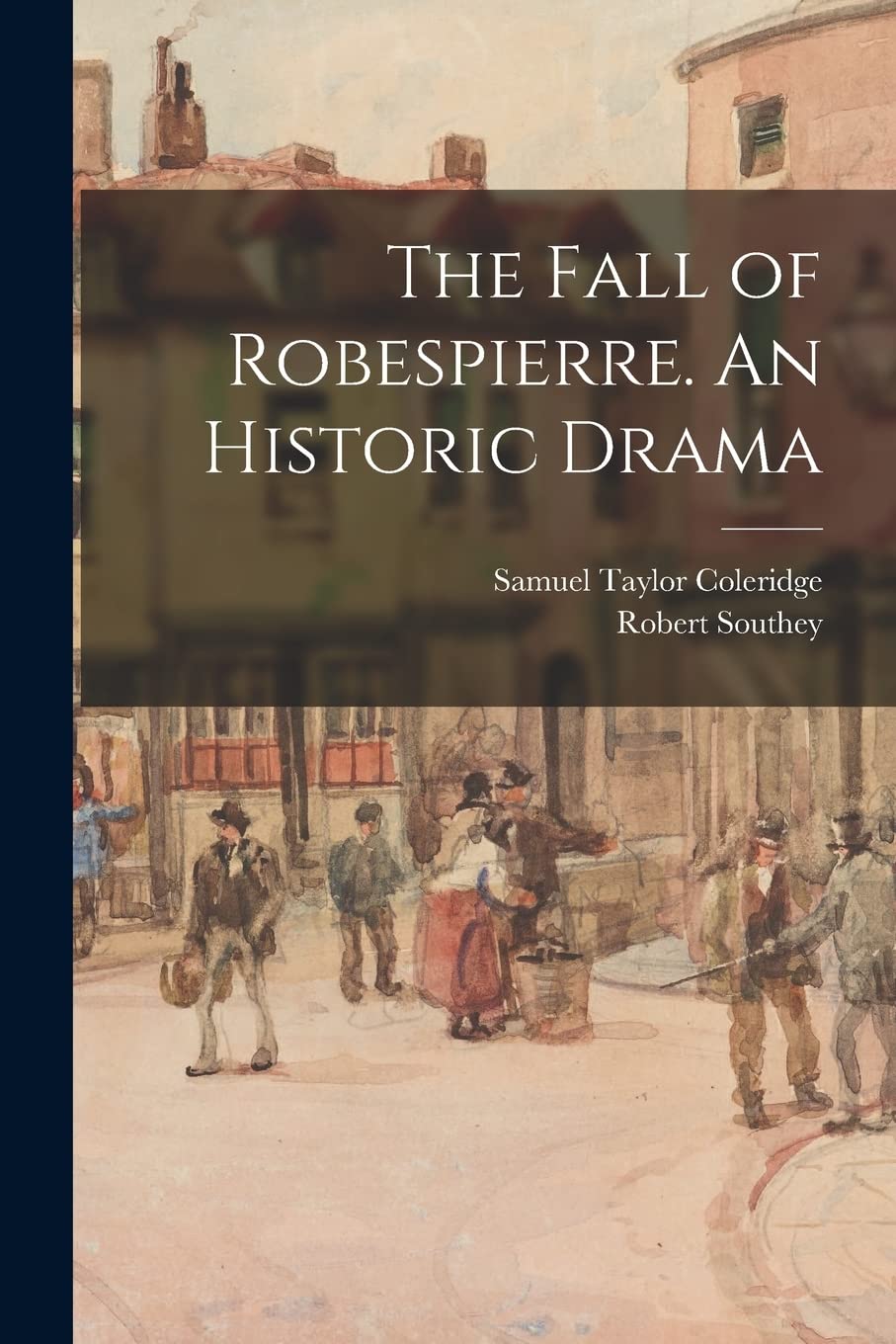 The Fall of Robespierre. An Historic Drama by Samuel Taylor Coleridge ...