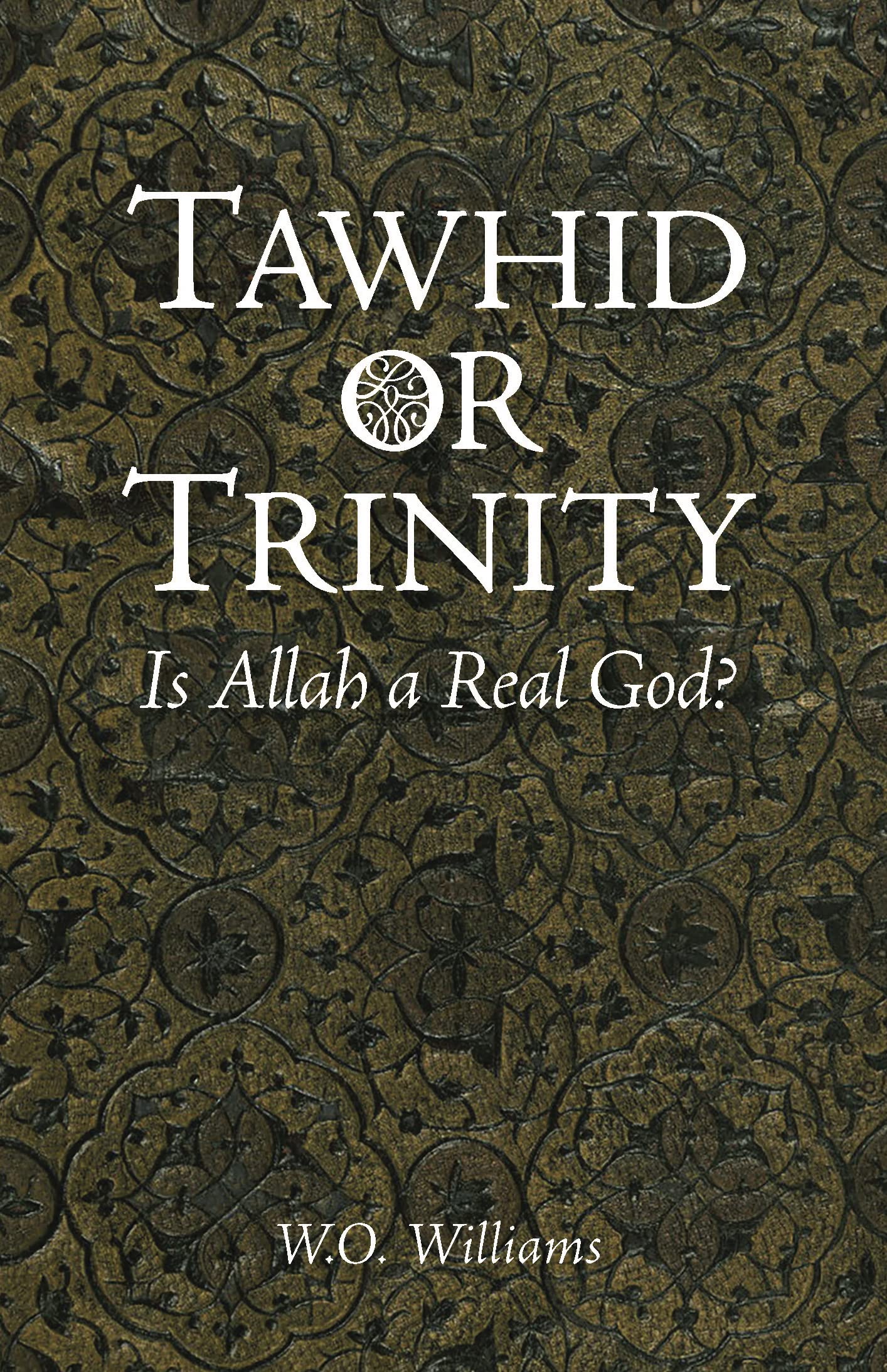 Tawhid or Trinity: Is Allah a Real God? by W.O. Williams | Goodreads