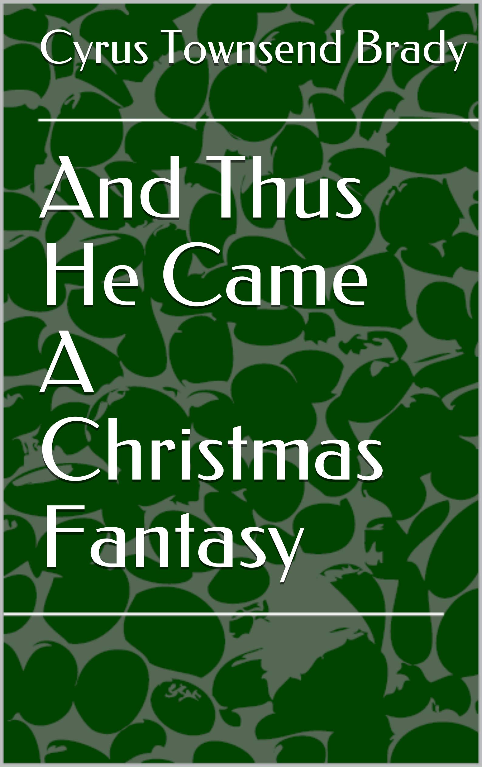 And Thus He Came A Christmas Fantasy by Cyrus Townsend Brady | Goodreads