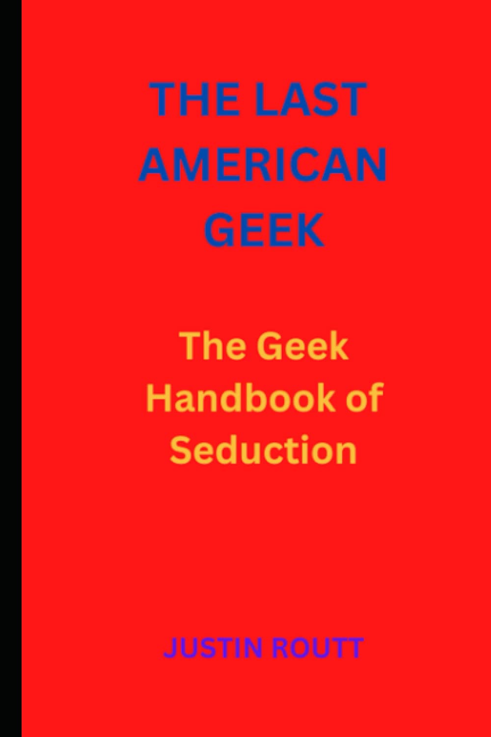 The Last American Geek: The Geek Handbook of Seduction by Justin Routt ...