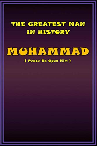 THE GREATEST MAN IN HISTORY MUHAMMAD ( Peace Be Upon Him ): Life ...
