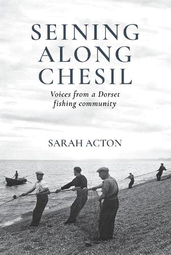 Seining Along Chesil: Voices From A Dorset Fishing Community by Sarah ...