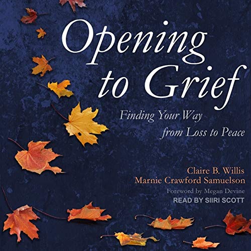 Opening to Grief: Finding Your Way from Loss to Peace by Marnie ...