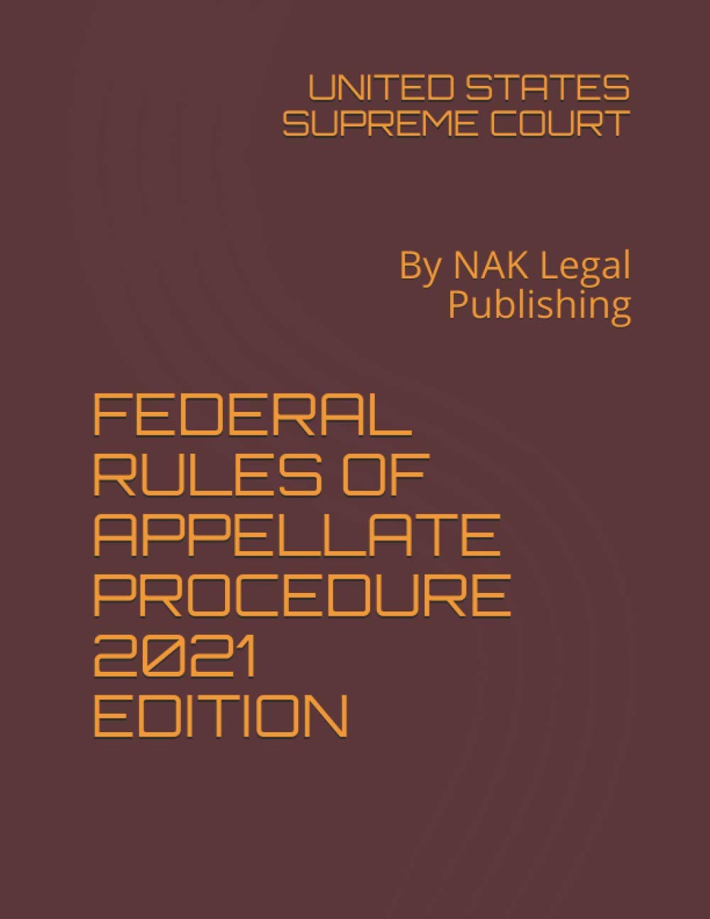FEDERAL RULES OF APPELLATE PROCEDURE 2021 EDITION By NAK Legal federal-rules-of-appellate-procedure-2021-edition-by-nak-legal