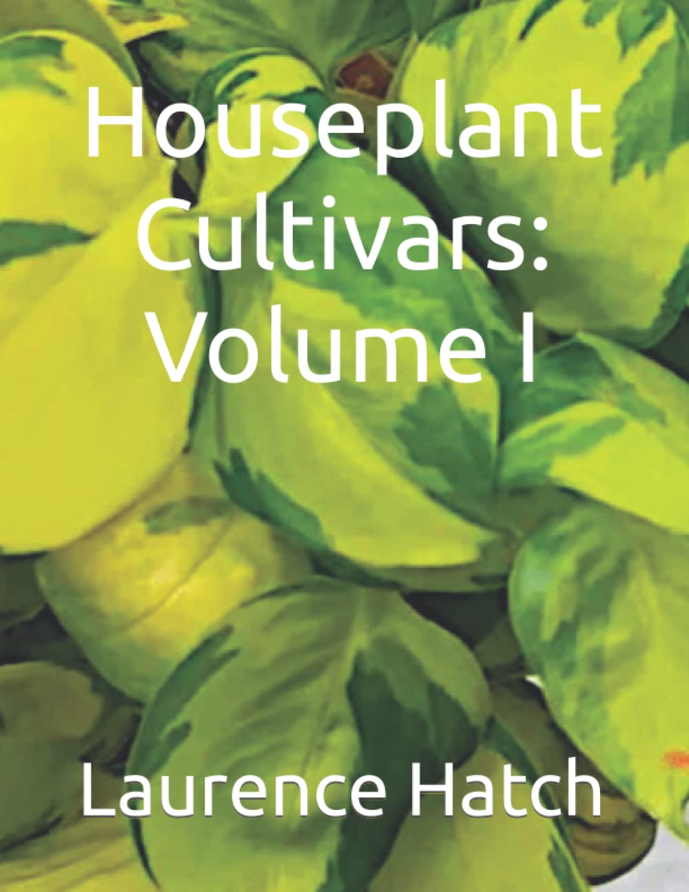 Houseplant Cultivars: Volume I by Laurence C. Hatch | Goodreads