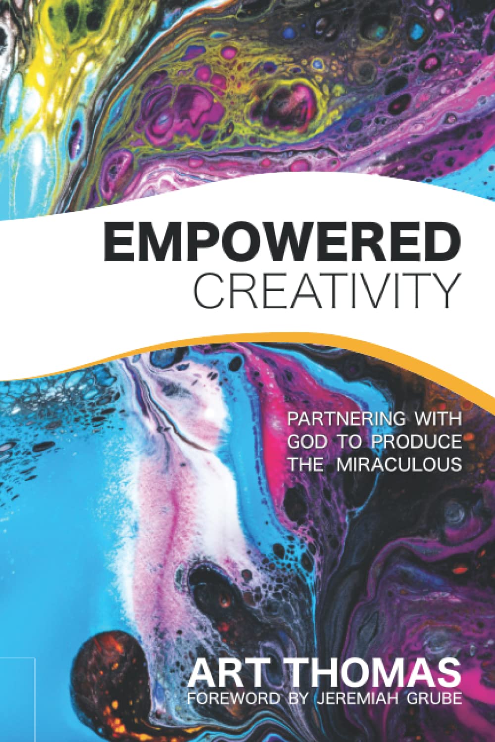 Empowered Creativity: Partnering with God to Produce the Miraculous by ...
